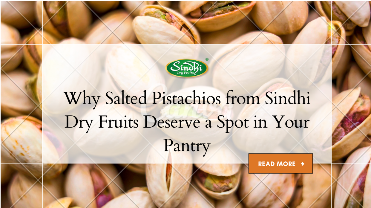 Why Salted Pistachios from Sindhi Dry Fruits Deserve a Spot in Your Pa