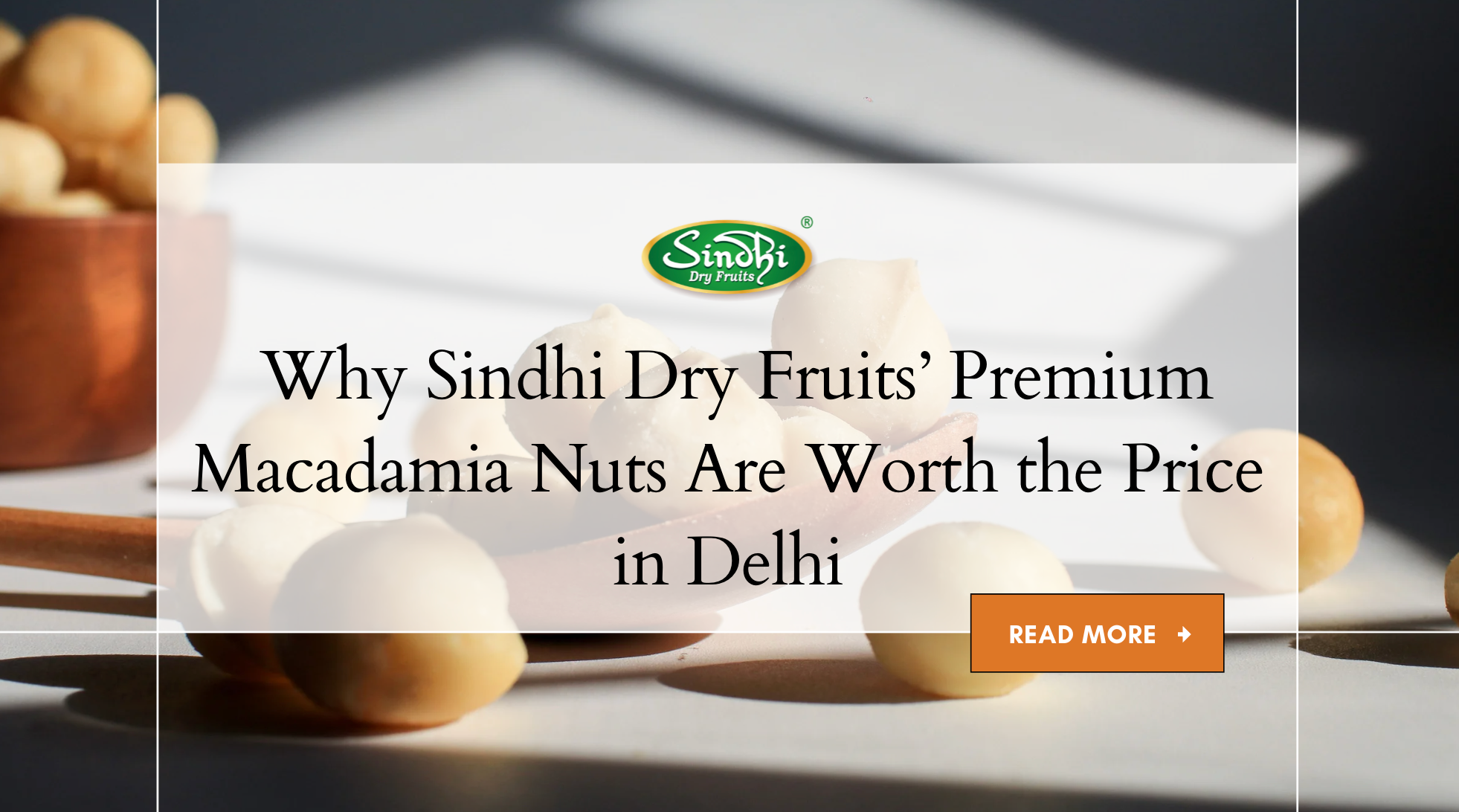Why Sindhi Dry Fruits’ Premium Macadamia Nuts Are Worth the Price in D